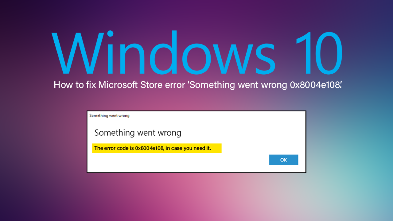 How to fix Microsoft Store error ‘Something went wrong 0x8004e108’. How to fix Microsoft Store error ‘Something went wrong 0x8004e108’.